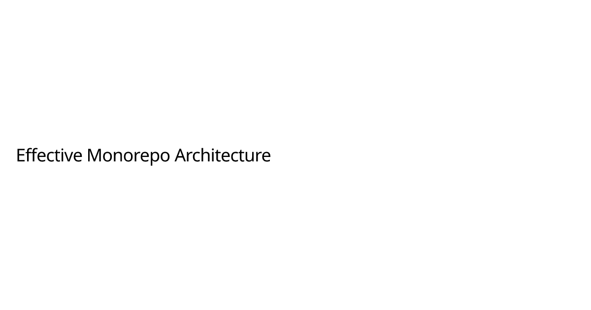 Effective Monorepo Architecture | Daniel Ostapenko